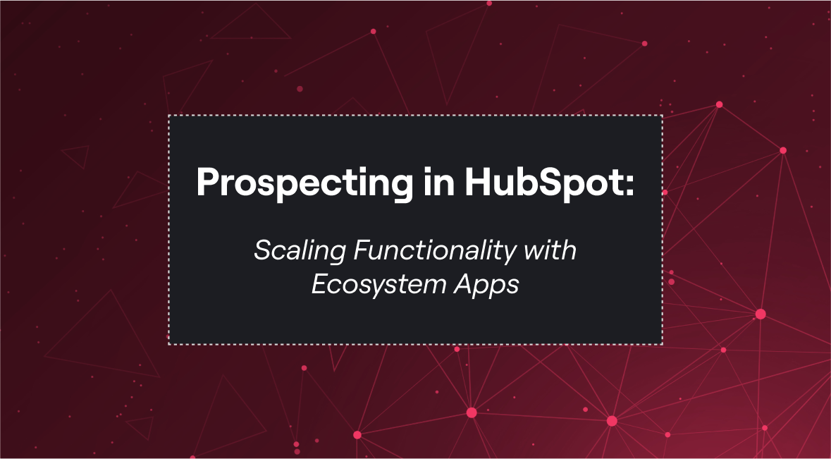Prospecting in HubSpot: Scaling Functionality with Ecosystem Apps
